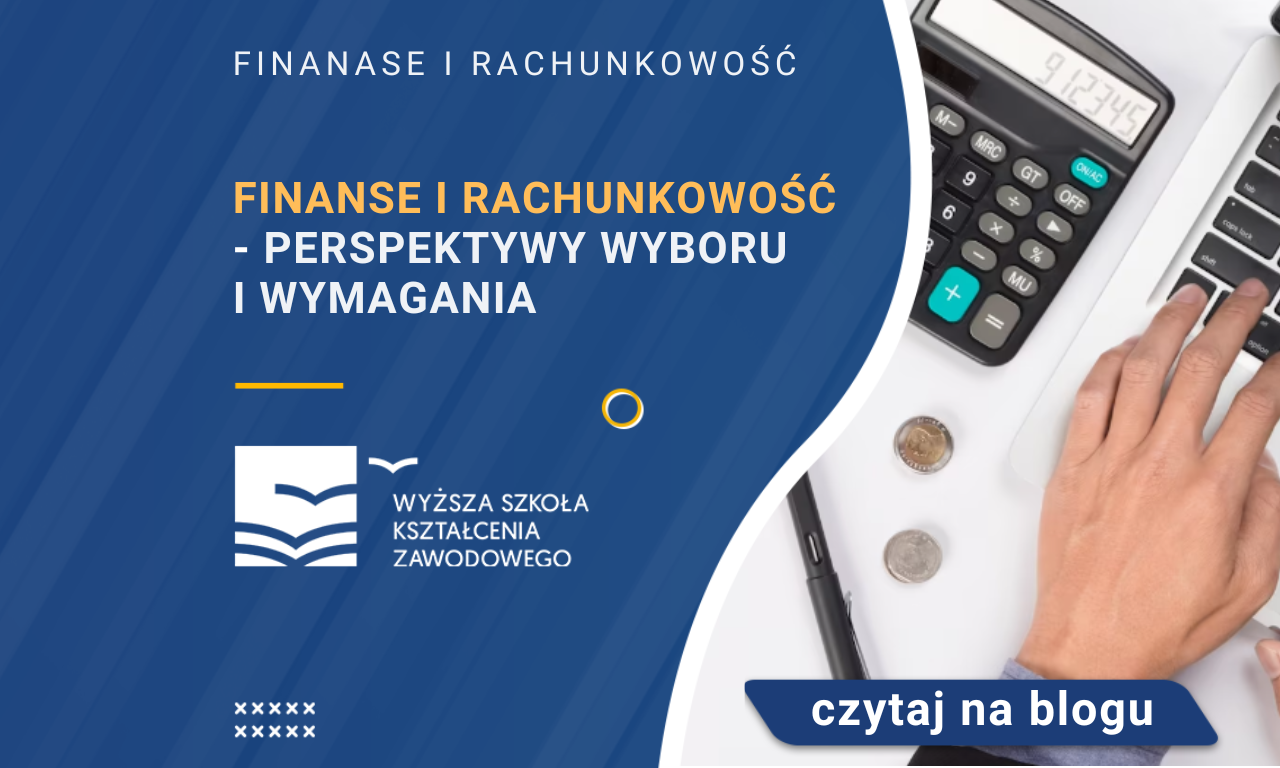 Finanse i rachunkowość – perspektywy wyboru i wymagania - WSKZ